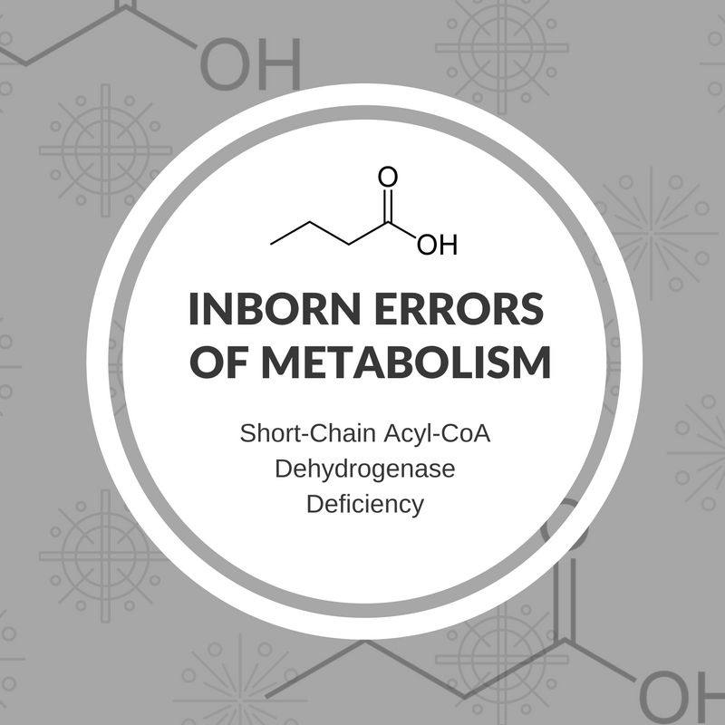 Short-chain Acyl-CoA Dehydrogenase Deficiency – Inborn Errors of ...